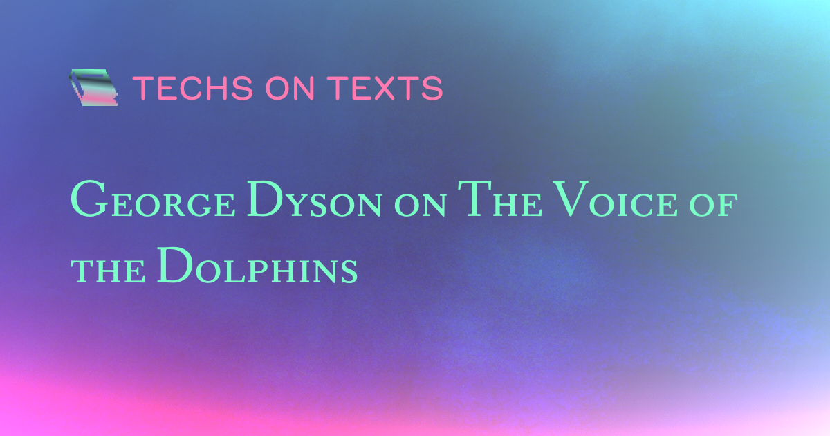 George Dyson on The Voice of the Dolphins